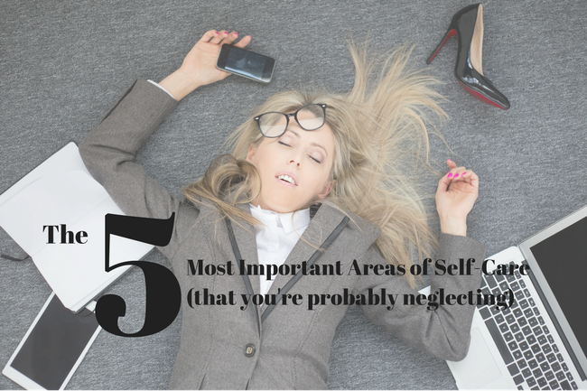 The 5 MOST important areas of self care that you’re probably neglecting ... The 5 MOST important areas of self care that you’re probably neglecting ...